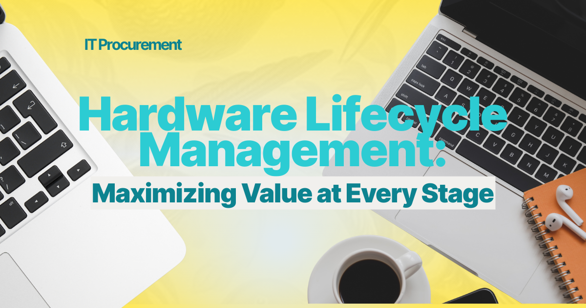 Hardware Lifecycle Management: Maximizing IT Value